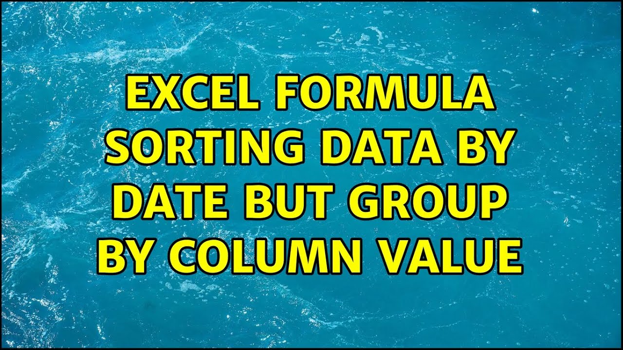 Excel Formula Sorting Data By Date But Group By Column Value YouTube excel-formula-sorting-data-by-date-but-group-by-column-value-youtube
