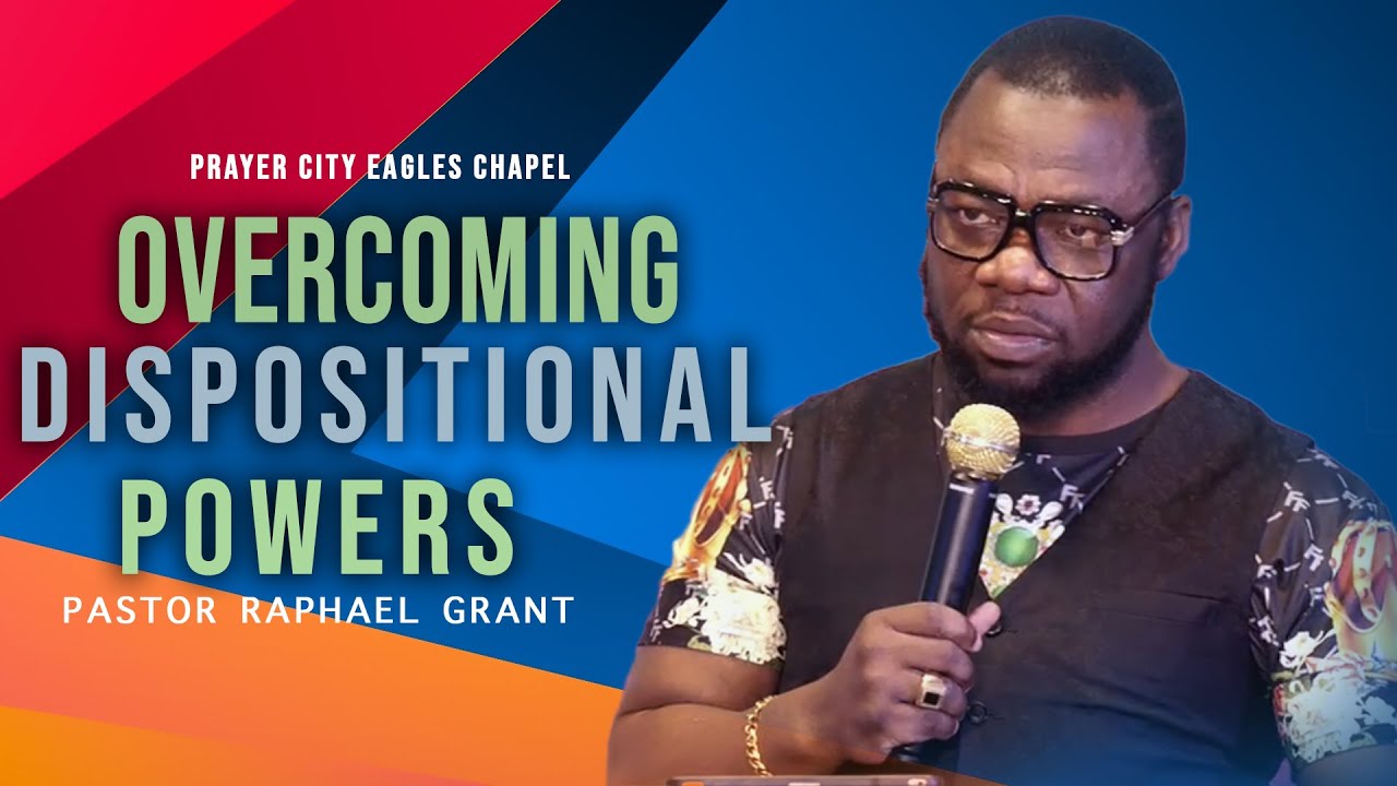 OVERCOMING DISPOSITIONAL POWERS | BY PASTOR RAPHAEL GRANT - YouTube