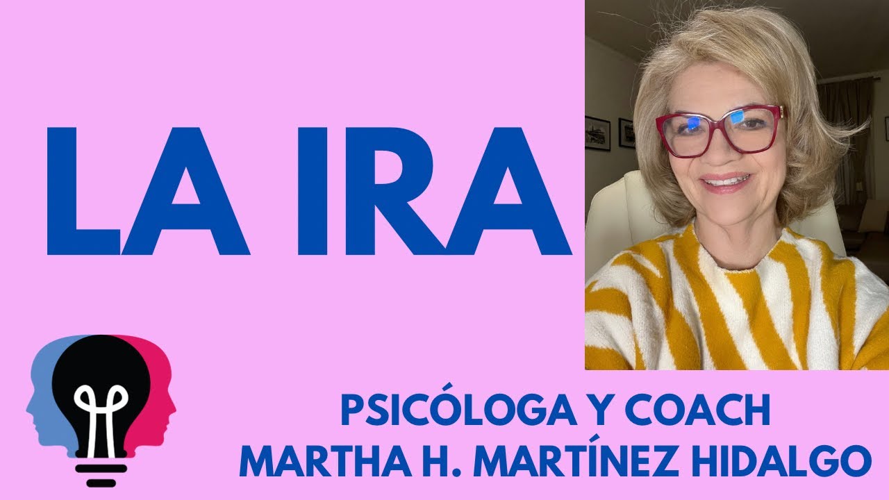 LA IRA. Psicóloga y Coach Martha H. Martínez Hidalgo - YouTube