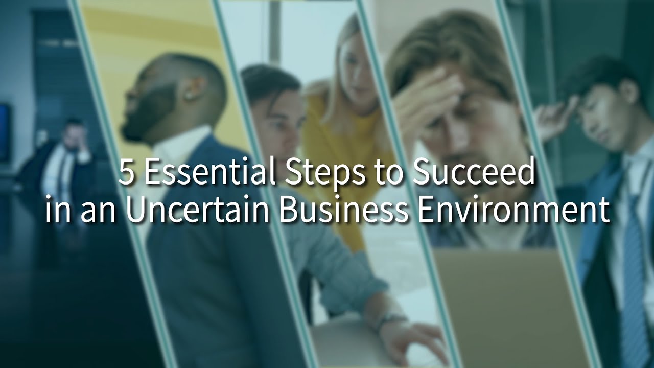 5 Essential Steps to Succeed in an Uncertain Business Environment - YouTube