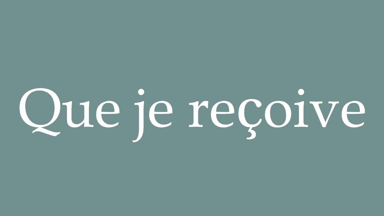 How to Pronounce ''Que je reçoive'' (That I receive) Correctly in ...