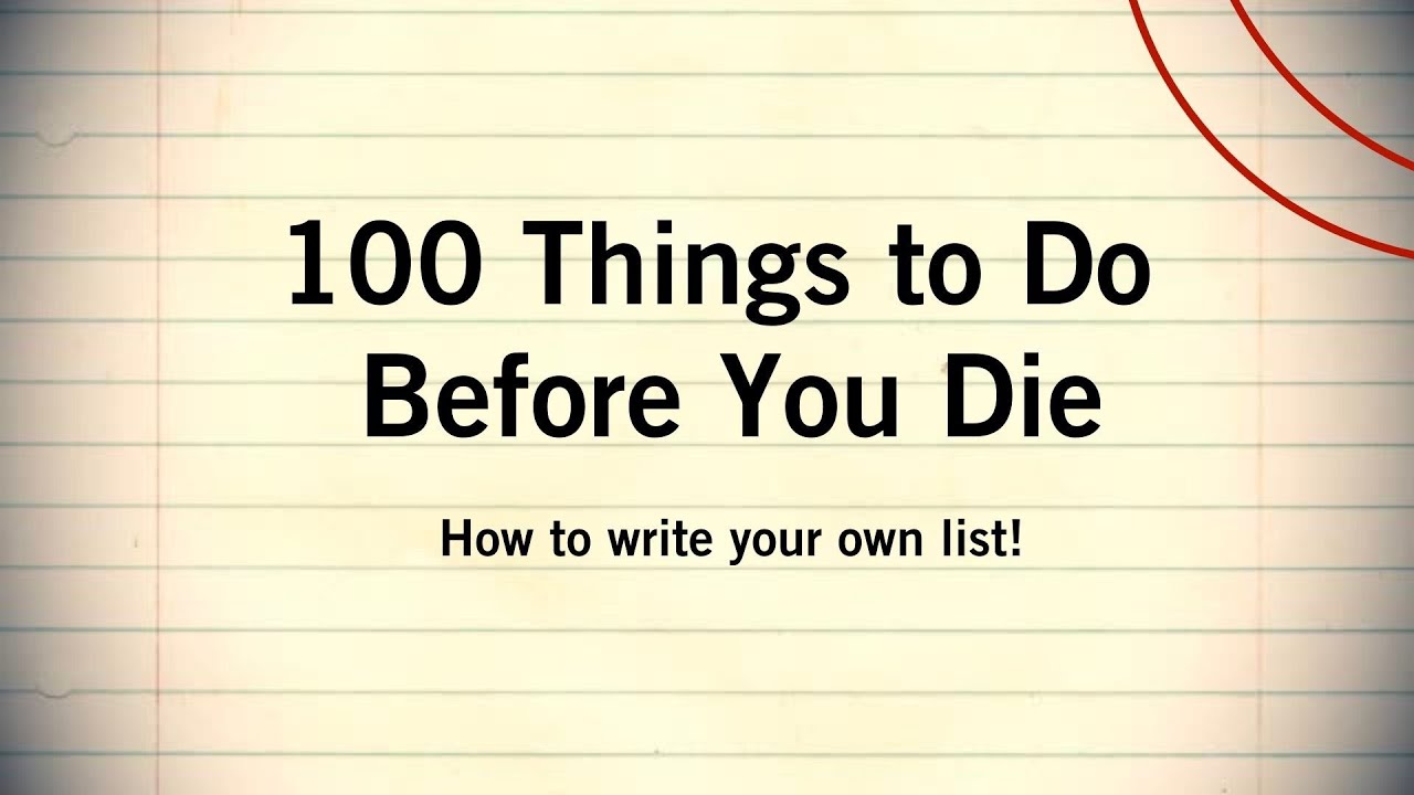 How To Write A Bucket List 100 Things To Do Before You Die YouTube how-to-write-a-bucket-list-100-things-to-do-before-you-die-youtube