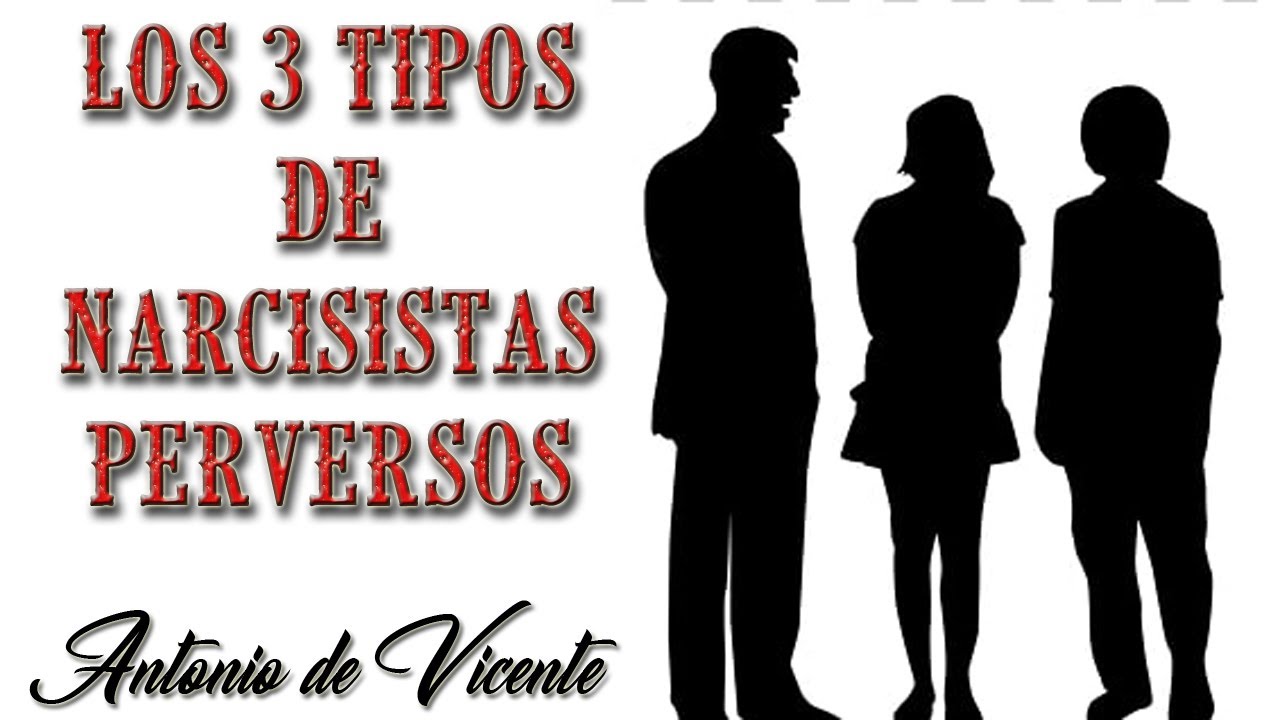 LOS 3 TIPOS DE NARCISISTAS PERVERSOS | Antonio de Vicente - YouTube