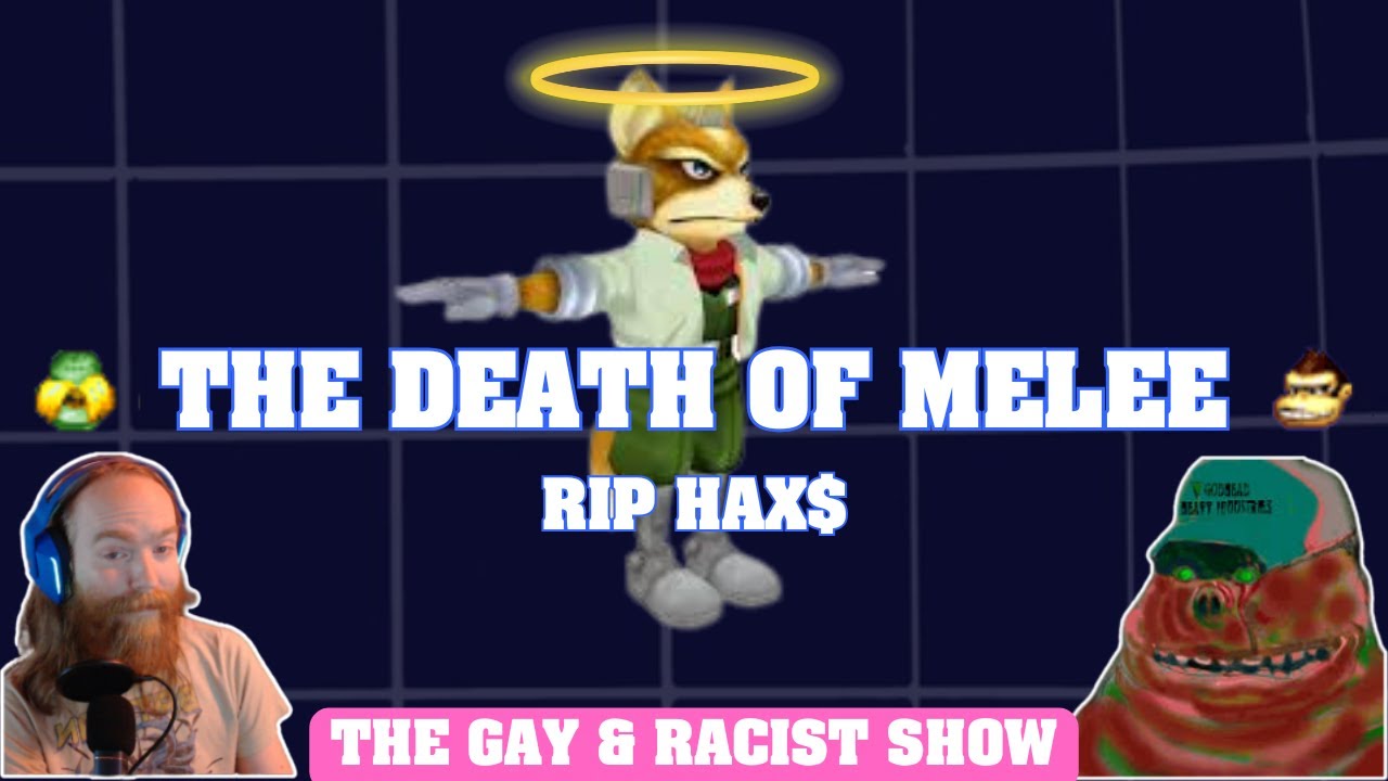 The Death of Melee (RIP HAX$) - The Gay & Racist Show - YouTube