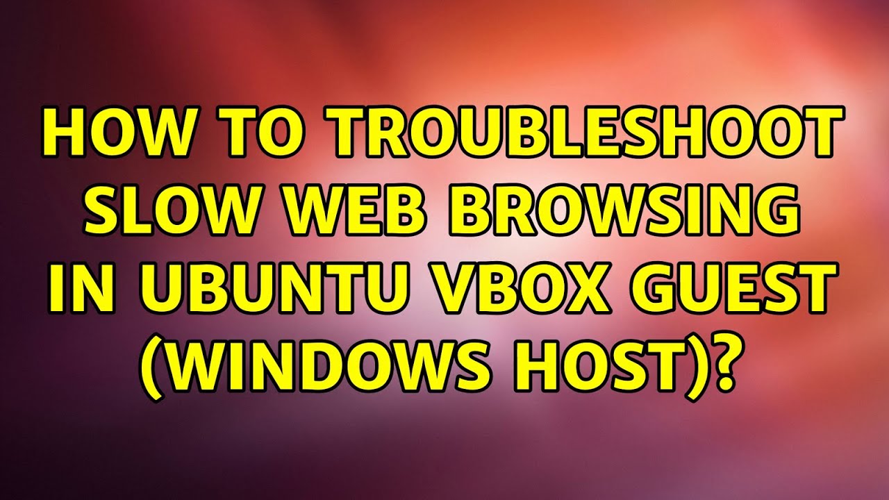 Ubuntu: How to troubleshoot slow web browsing in Ubuntu VBox guest ...