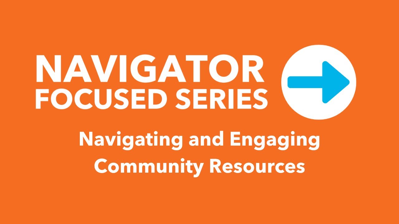 Navigator Focused Series: Navigating and Engaging Community Resources ...
