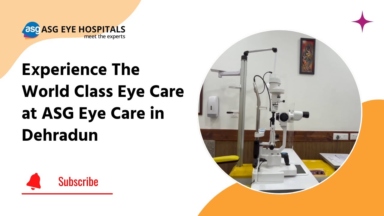 Experience The World Class Eye Care at ASG Eye Care in Dehradun | Best ...