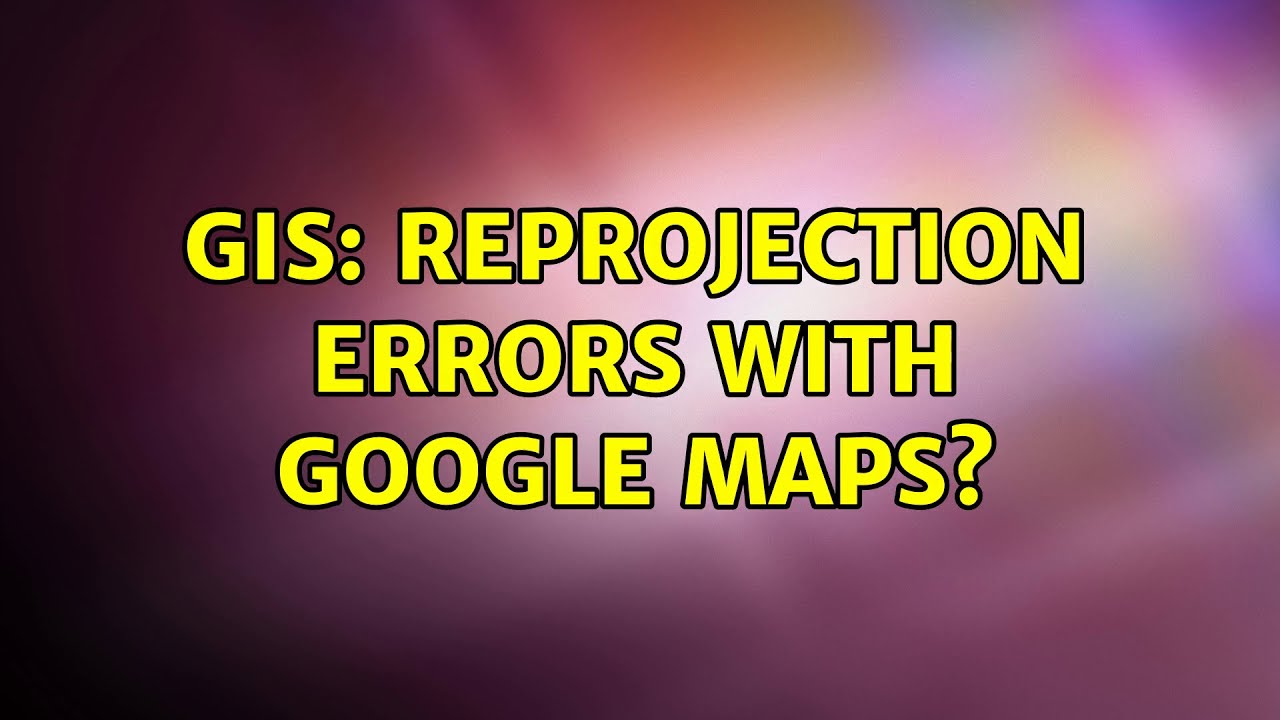 GIS: reprojection errors with google maps? - YouTube