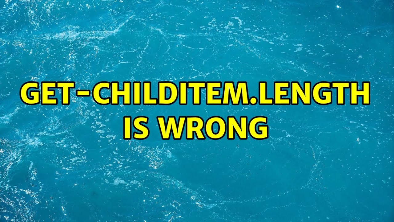 Get ChildItem Length Is Wrong 2 Solutions YouTube get-childitem-length-is-wrong-2-solutions-youtube