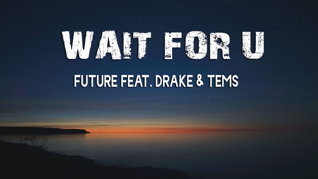Future - WAIT FOR U (Lyrics) ft. Drake, Tems - YouTube