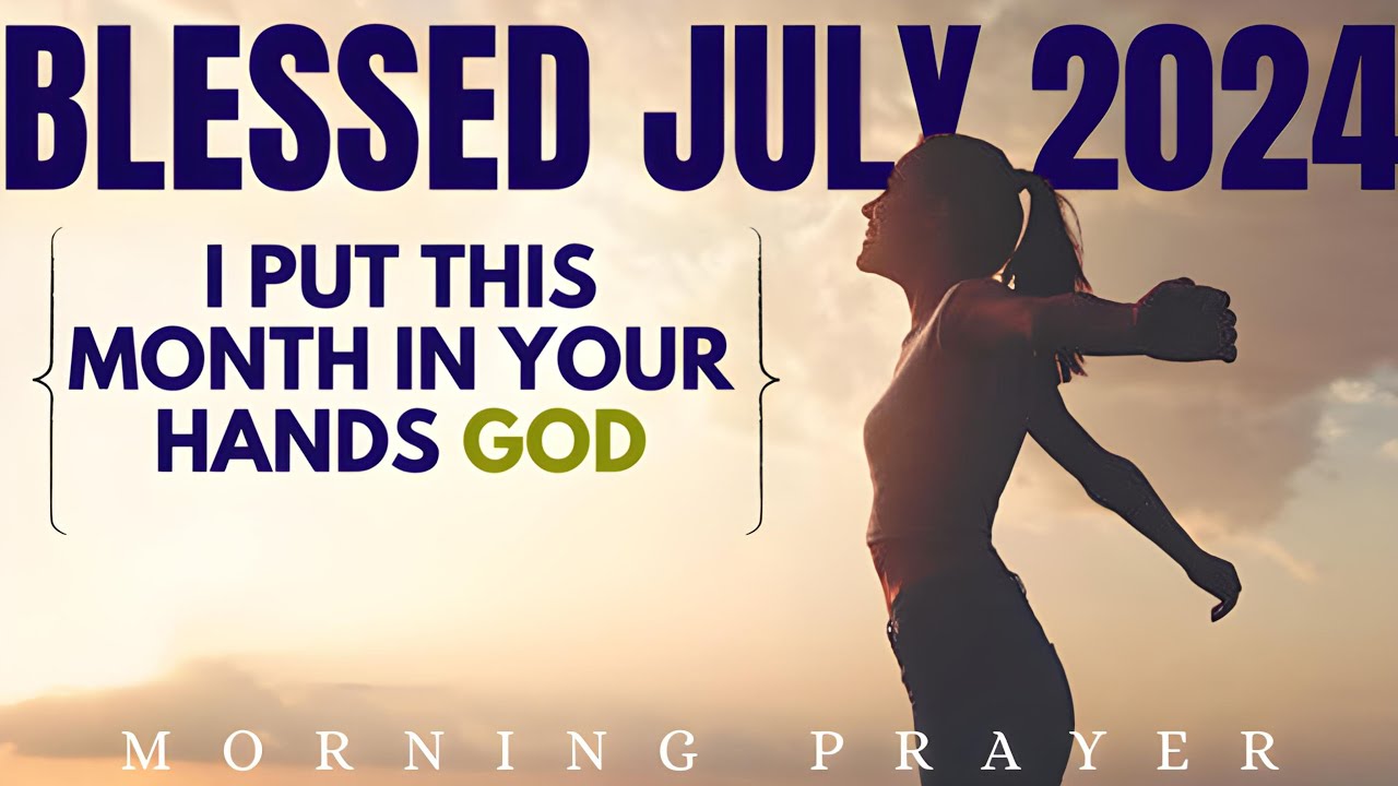Blessed July 2024: I Put This Month In Your Hands God | Jesus | Morning ...