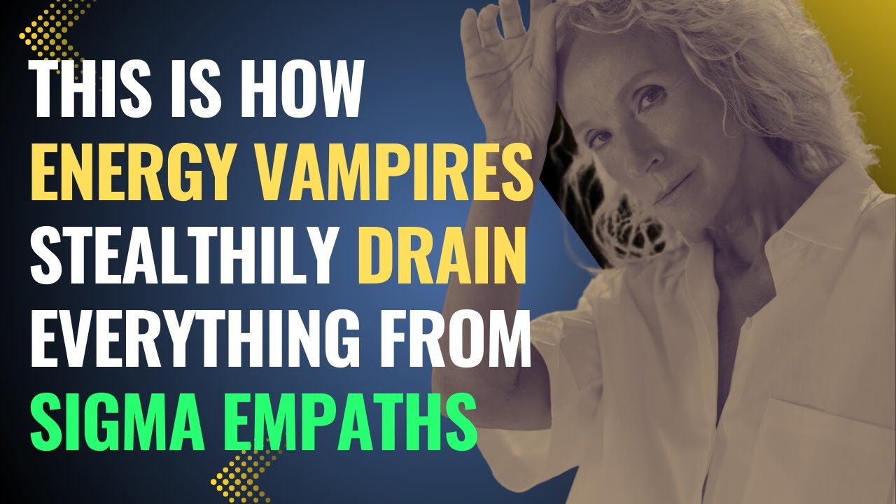 This is How Energy Vampires Stealthily Drain Everything From Sigma ...