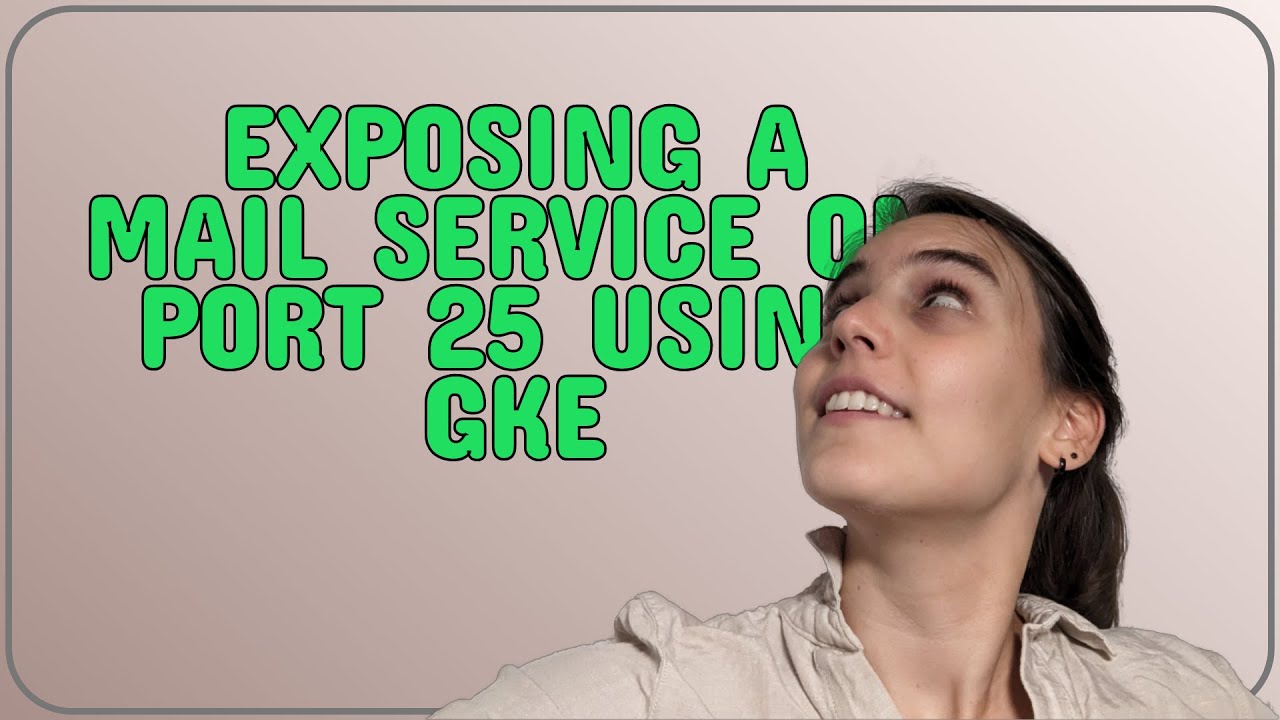Exposing a mail service on port 25 using GKE - YouTube