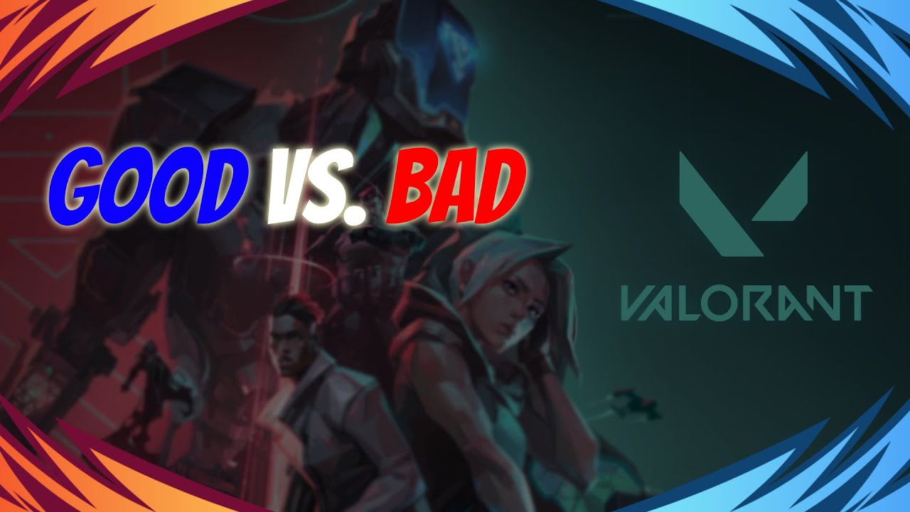 VALORANT || THE GOOD VS. THE BAD - YouTube