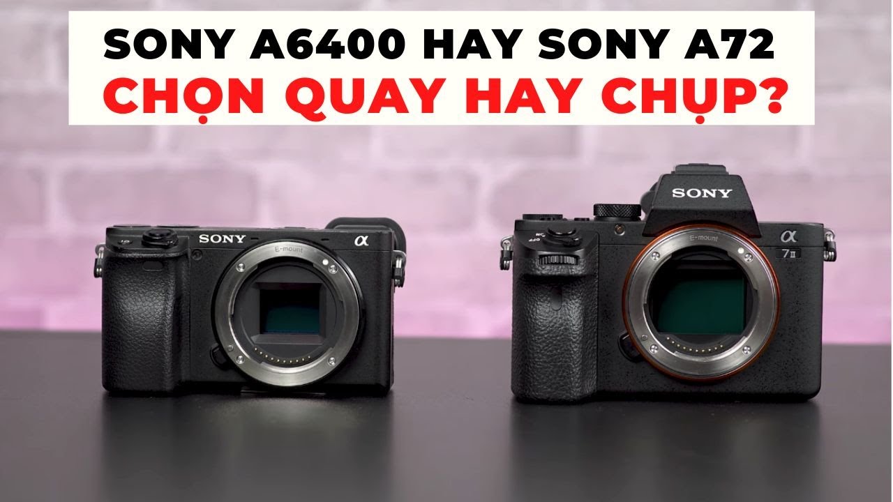 Sony A6400 hay Sony A72? Chọn quay hay chụp? - YouTube