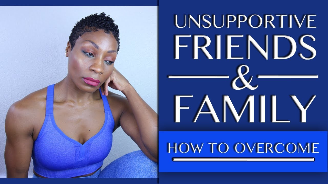 How To Deal With Unsupportive Friends And Family - YouTube