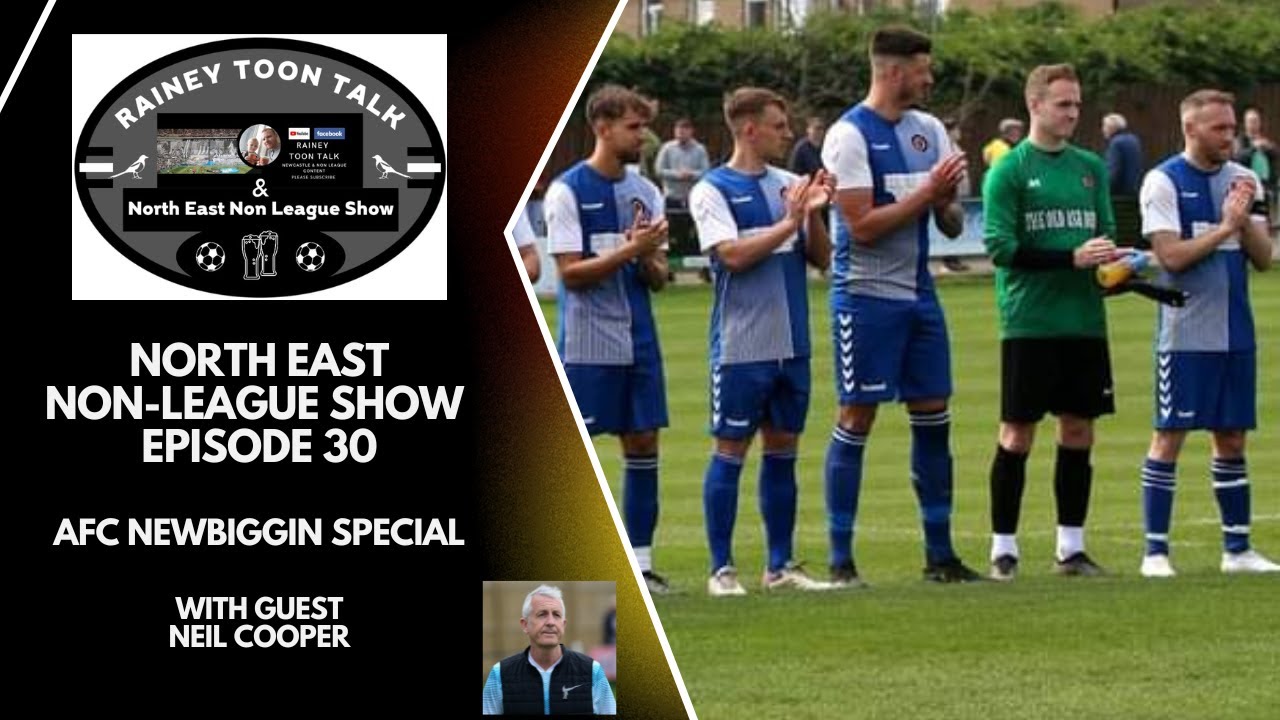 Ep30 North East Non-League Show (AFC Newbiggin Special) with Neil ...