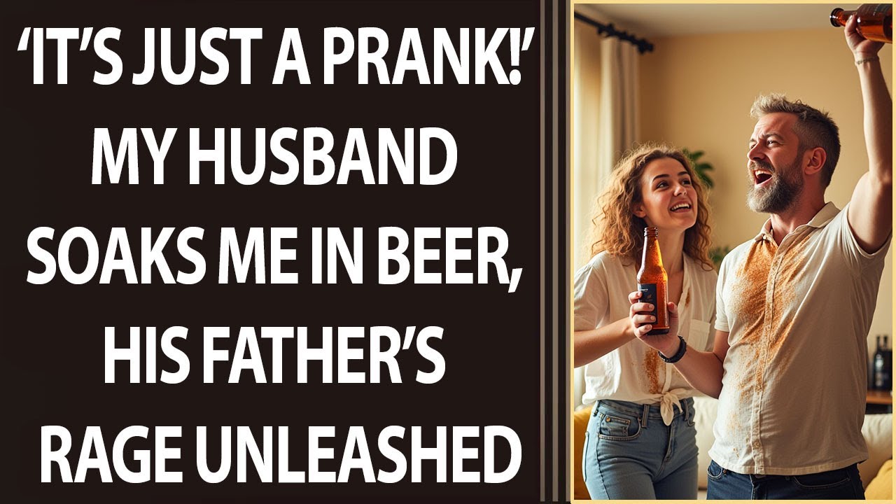 ‘It’s Just a Prank!’ My Husband Soaks Me in Beer, His Father’s Rage ...
