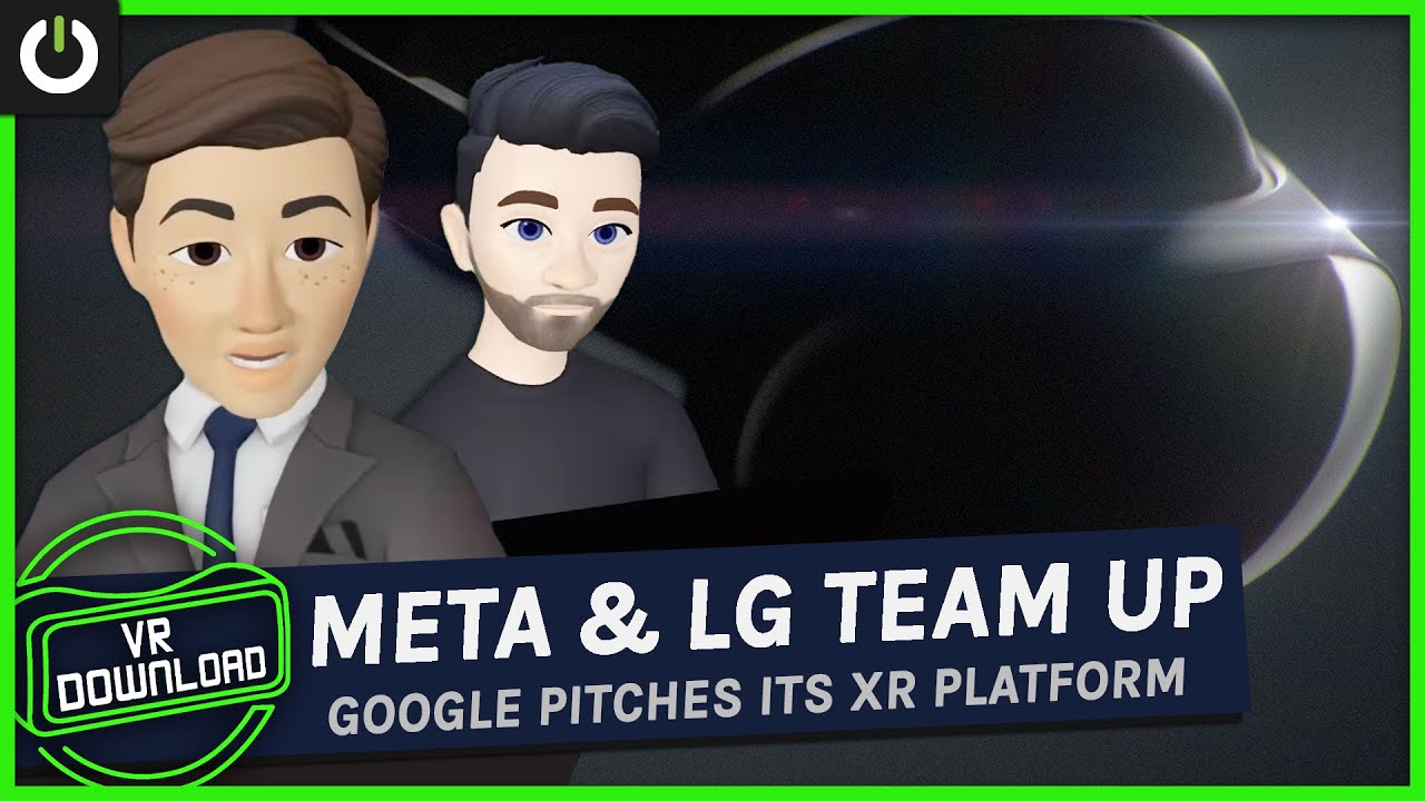 VR Download: Meta & LG Confirm Partnership As Google Pitches Its Own XR ...