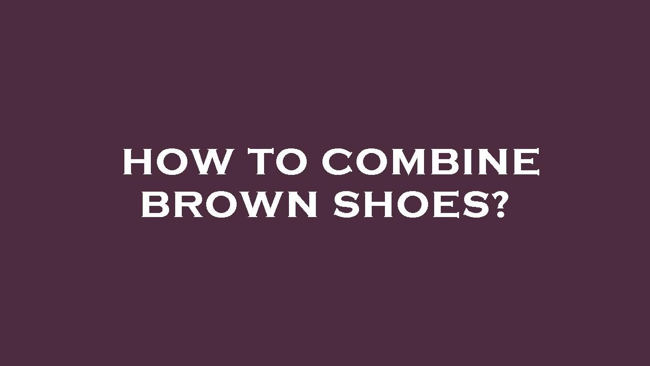 How to combine brown shoes? - YouTube