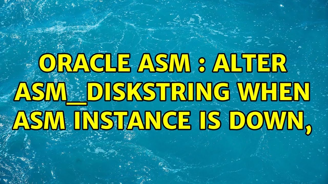 Oracle ASM : Alter asm_diskstring when ASM Instance is Down, (2 Solutions!!) - YouTube
