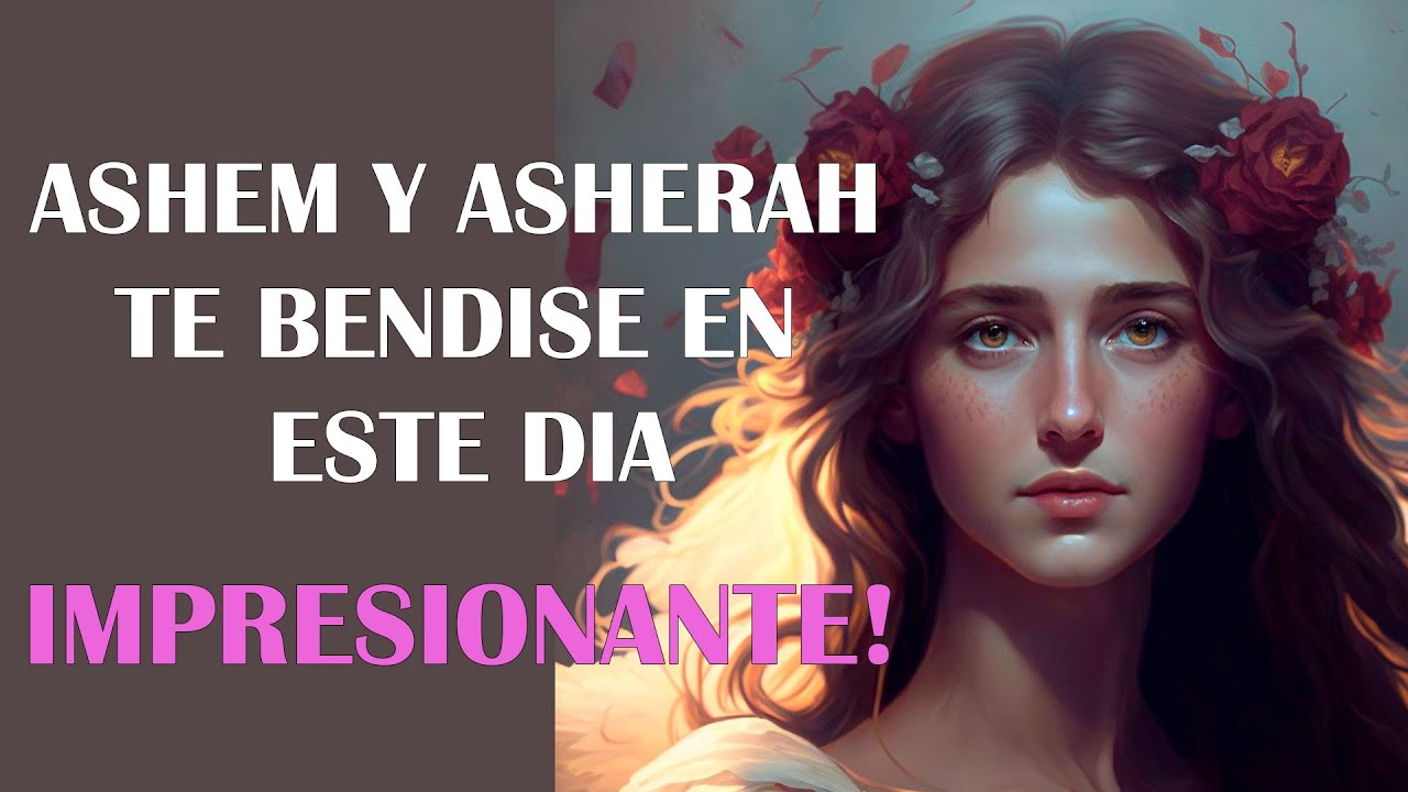 ASHEM Y ASHERAH TE BENDISE EN ESTE DIA🙏💖 - YouTube
