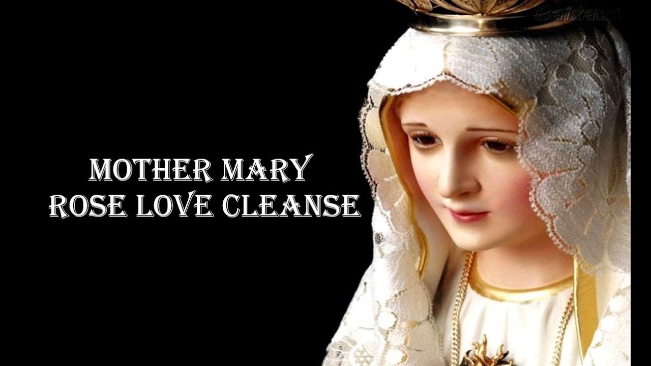 Mother Mary Rose Love Cleanse - YouTube