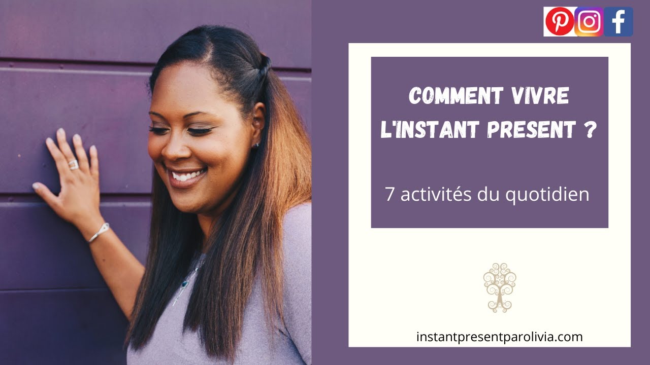 L'instant présent - 7 astuces pour le vivre au quotidien - YouTube