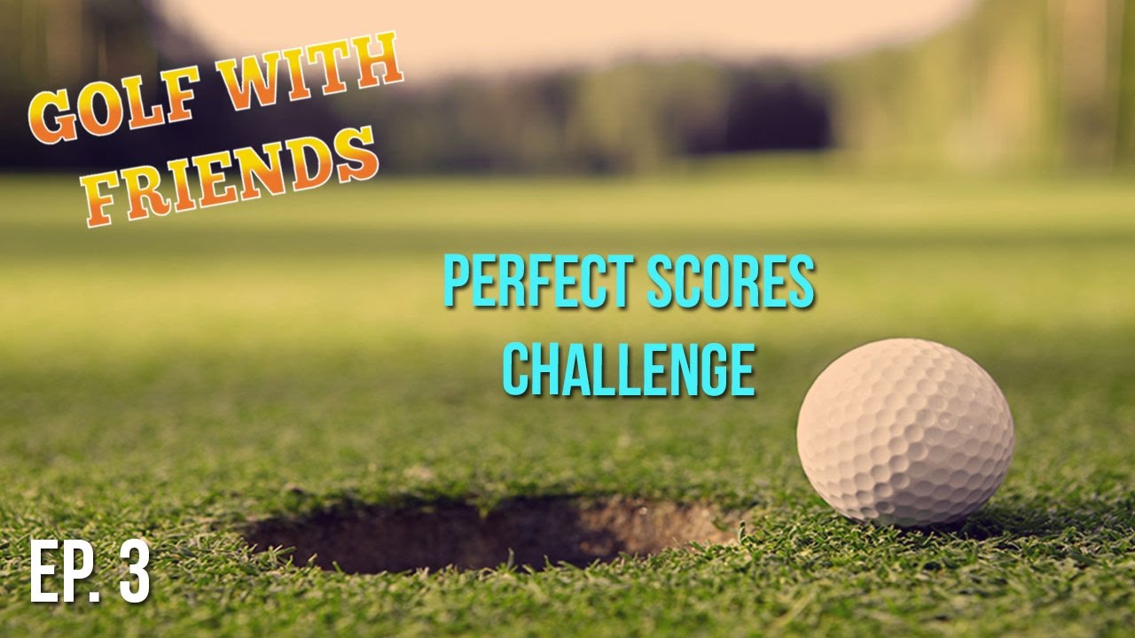 Perfect Scores Challenge Ep. 3 (Golf With Your Friends) - YouTube
