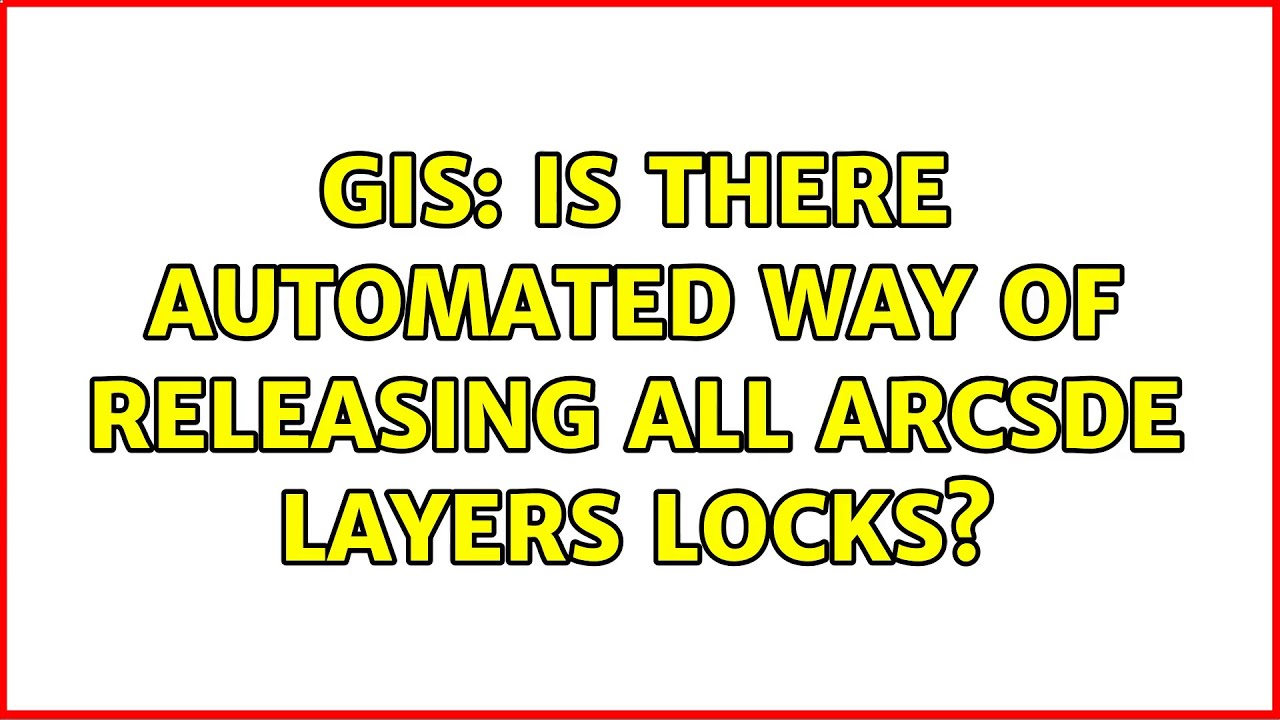 Gis Is There Automated Way Of Releasing All Arcsde Layers Locks 3 Solutions Youtube