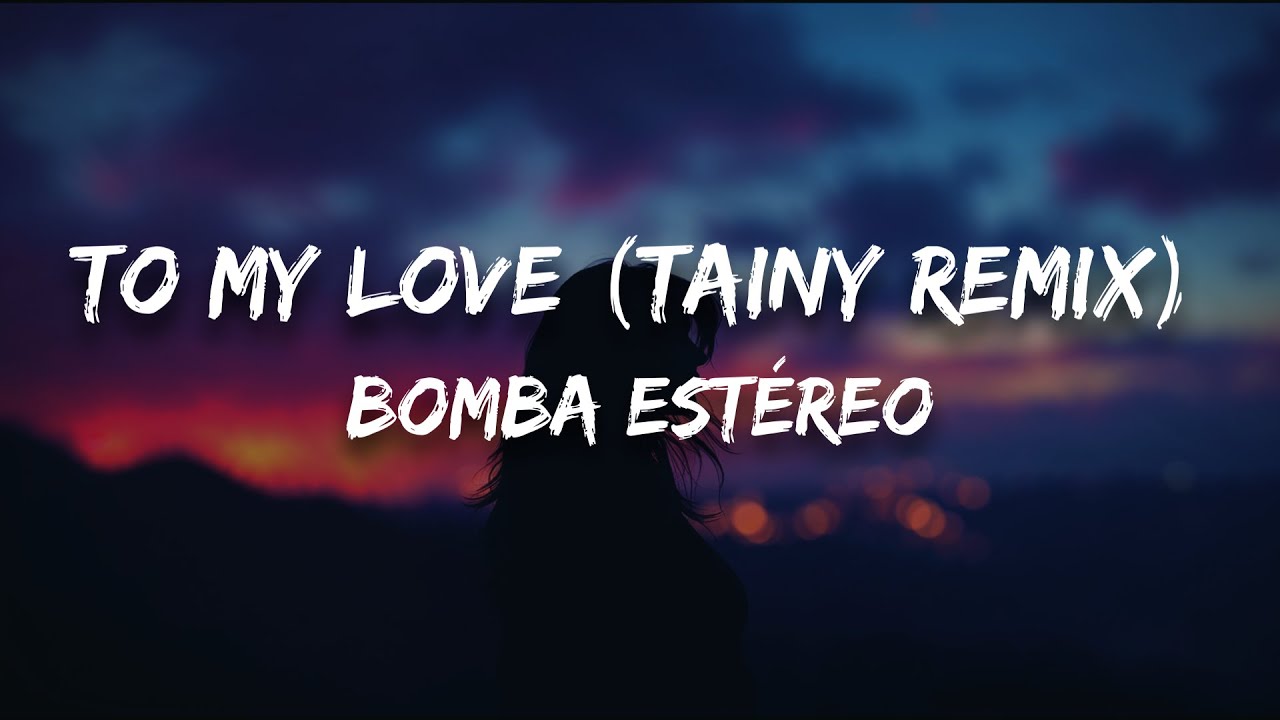 Bomba Estéreo - To My Love (Tainy Remix) (Letra) - YouTube