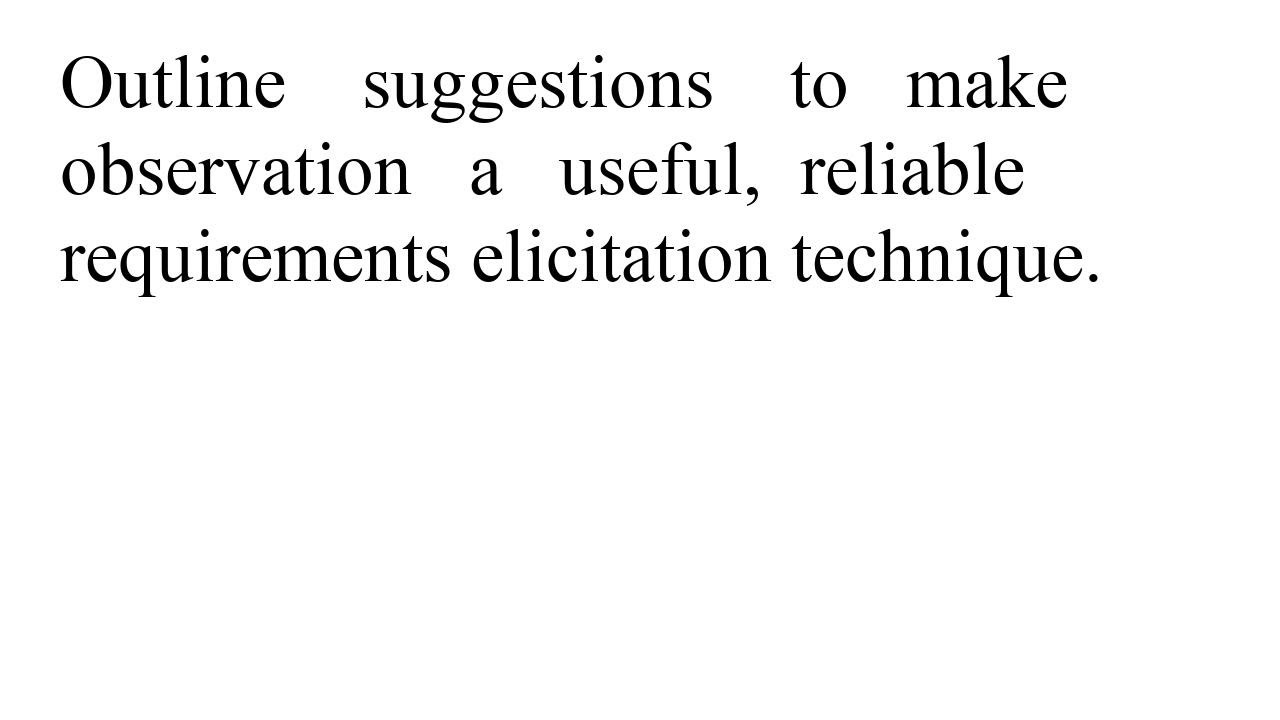 Outline suggestions to make observation a useful reliable requirements ...