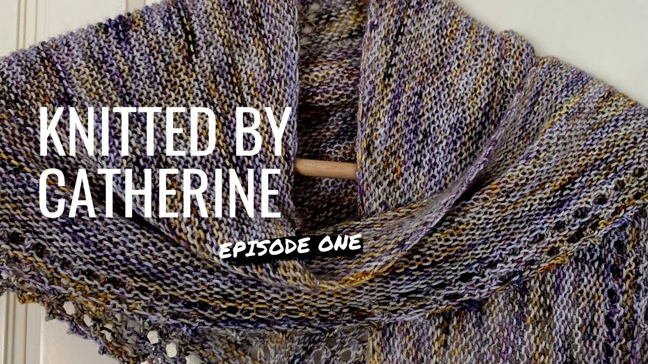 Knitted by Catherine | Episode One | New Knitting Podcast | WIPs | FOs ...