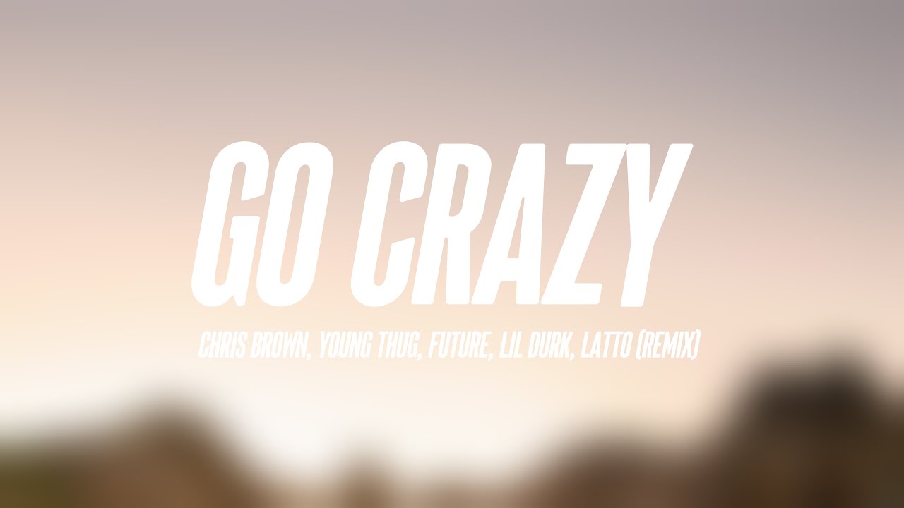 Go Crazy - Chris Brown, Young Thug, Future, Lil Durk, Latto (Remix ...