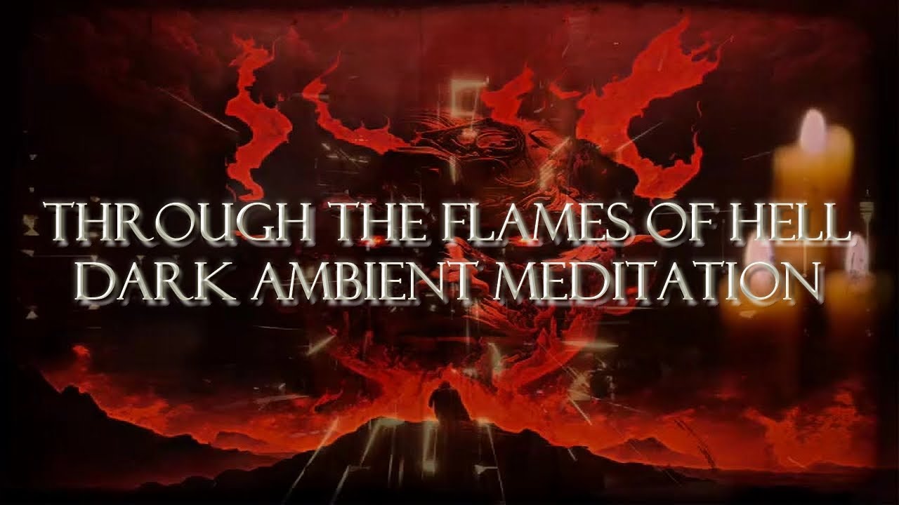 ''Through The Flames of Hell'' Dark Ambient Meditation Music Video ...