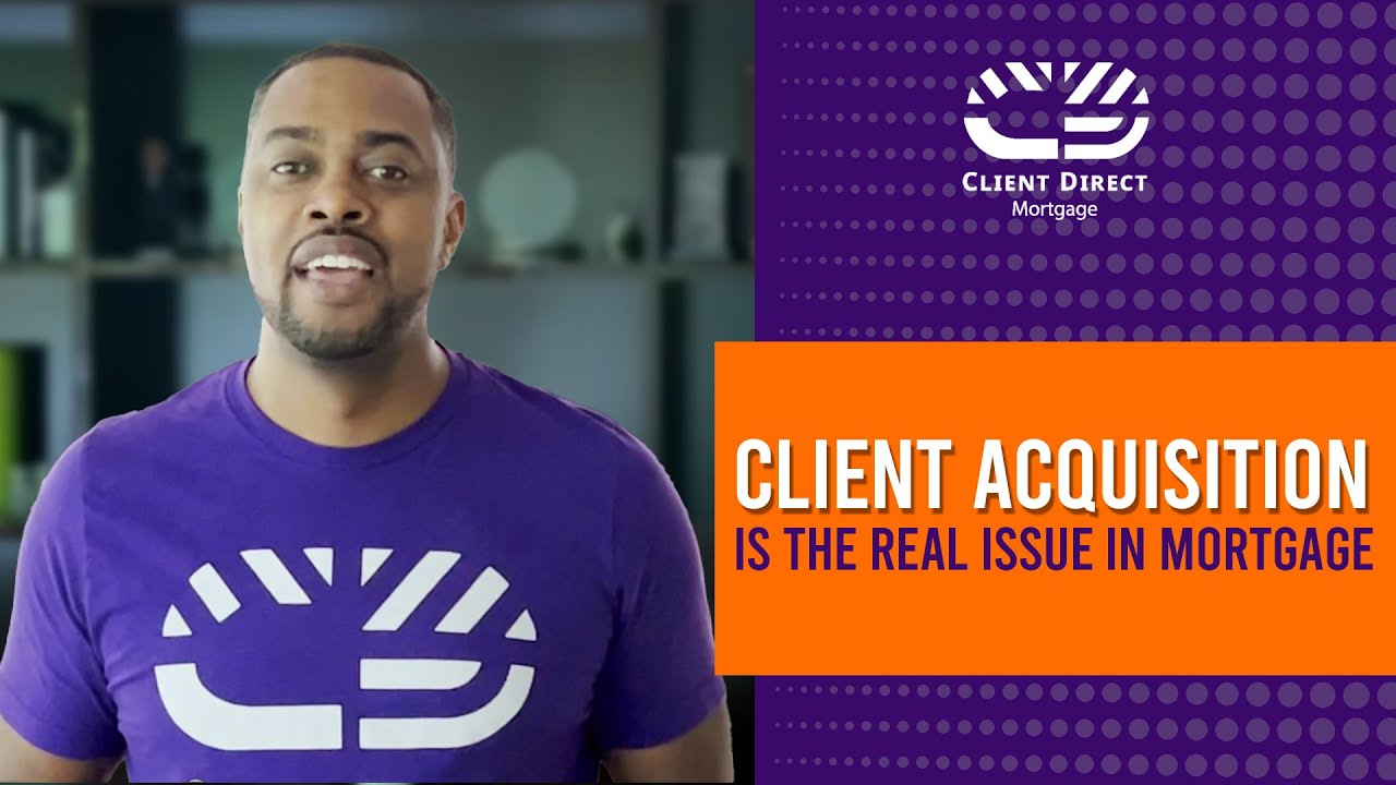 Client Acquisition is the Real Issue in Mortgage | Client Direct ...