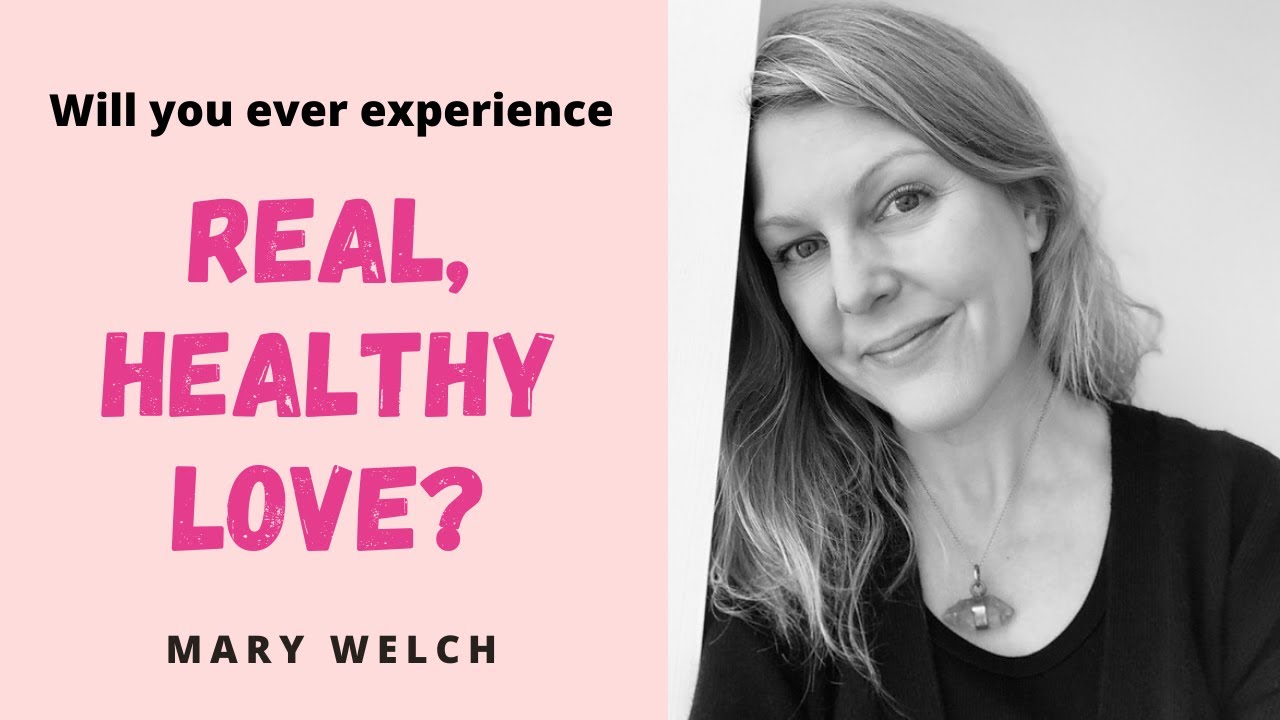 Will you ever experience real, healthy love? With Mary Welch - YouTube