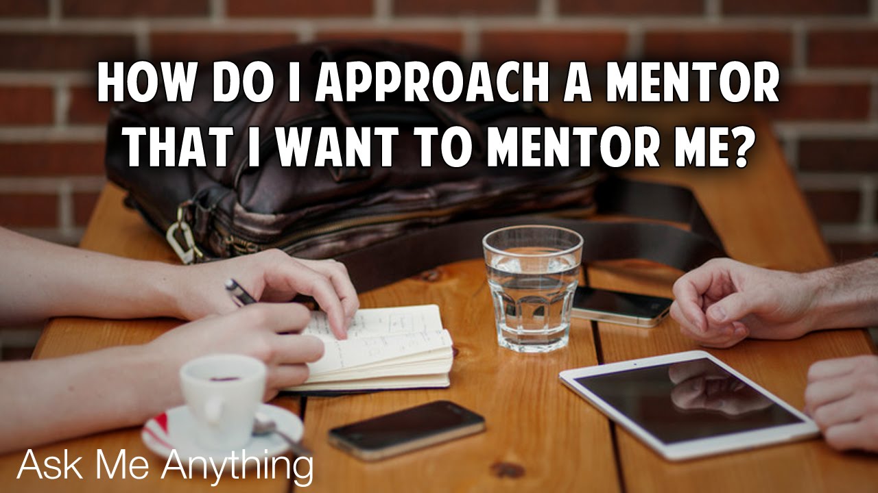 AMA - How Do I Approach A Mentor That I Want To Mentor Me? - YouTube