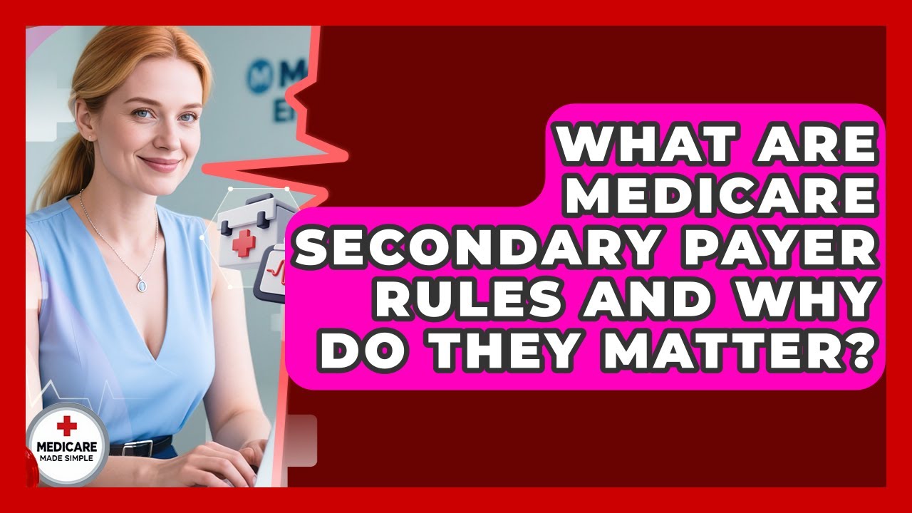 What Are Medicare Secondary Payer Rules And Why Do They Matter? - Medicare Made Simple Guide ...