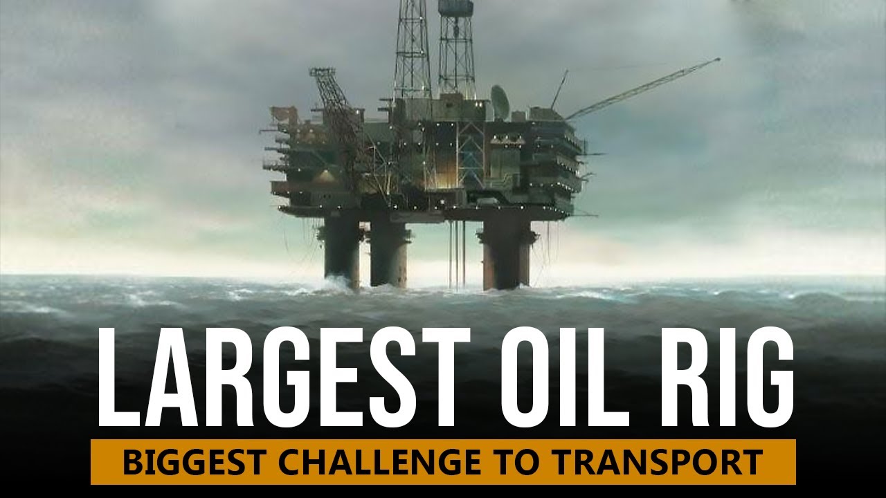 Largest Oil Rig In The World | Biggest Challenge To Transport | Oil ...