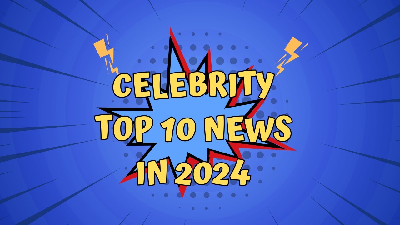 Celebrity top 10 news in 2024 | Celebrity News | Celebrity news 2024 ...