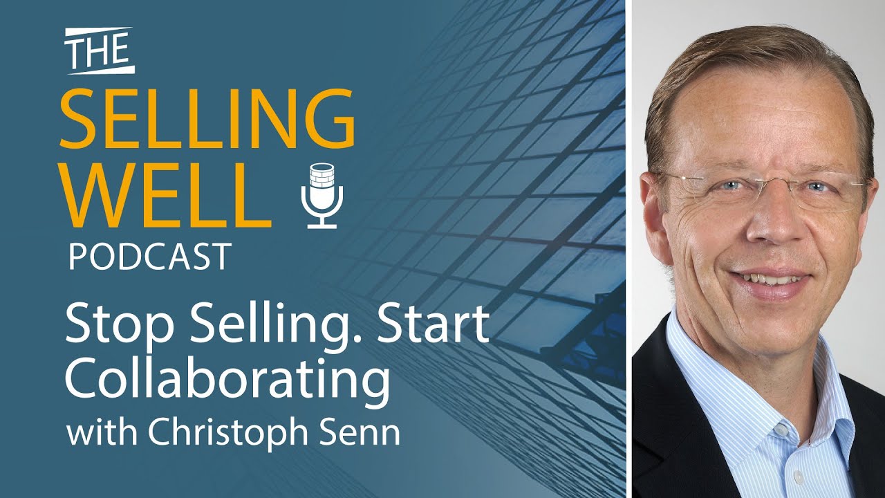 The Selling Well EP 37 - Stop Selling. Start Collaborating. with ...