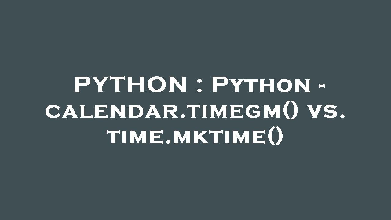 PYTHON : Python - calendar.timegm() vs. time.mktime() - YouTube