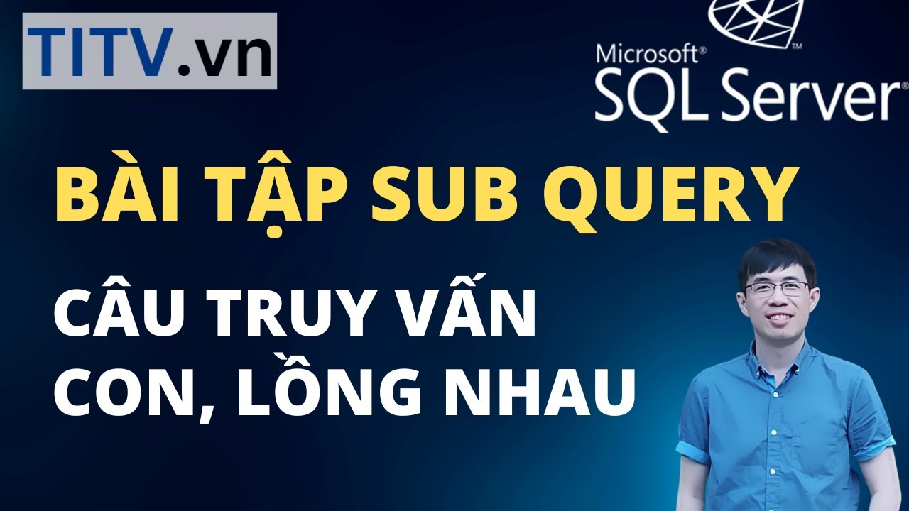 Khóa Học SQL Server - Bài 29. Bài tập Sub Query - truy vấn con, truy ...
