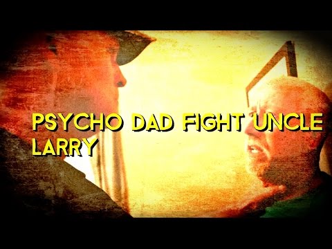Uncle Larry Fights Psycho Dad PART 2! - YouTube