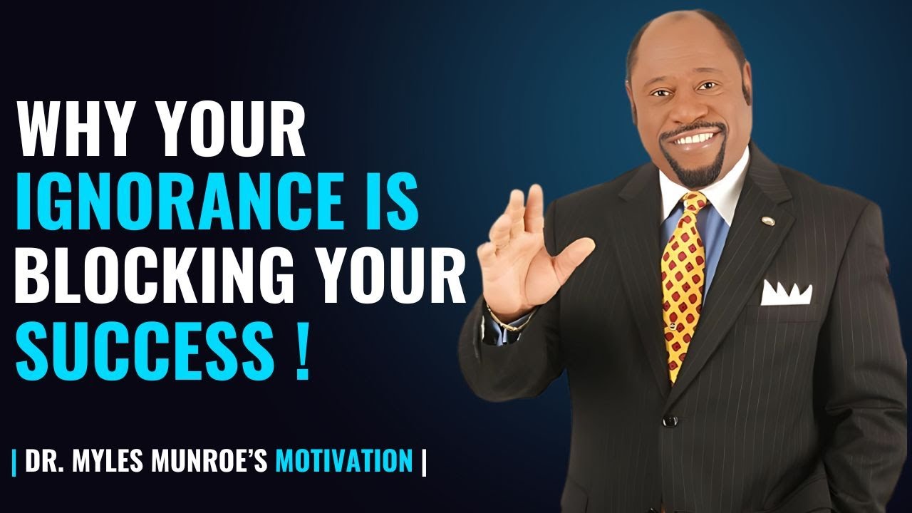 Why Your Ignorance Is Silently Destroying Your Success! | Dr. Myles Munroe's Life-Changing ...