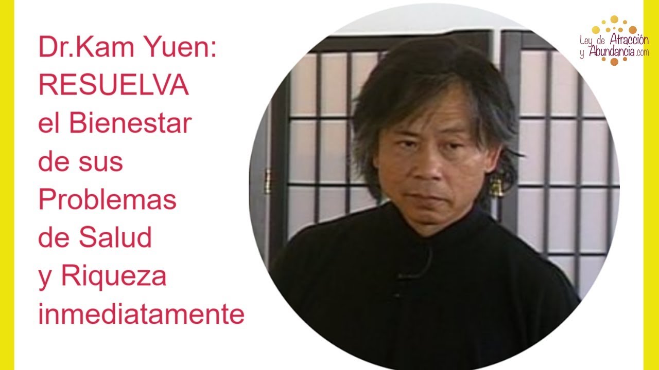 Dr. Kam Yuen: RESUELVA el Bienestar de sus Problemas de Salud y Riqueza ...