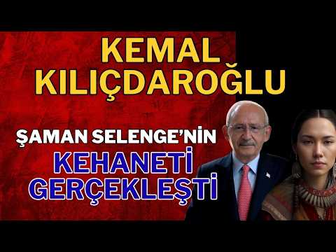 ŞAMAN SELENGE'NİN KEMAL KILIÇDAROĞLU KEHANETİ GERÇEKLEŞTİ