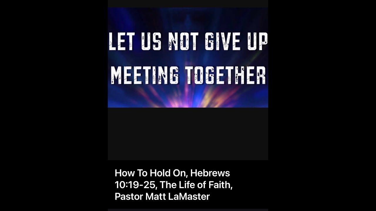 How To Hold On, Hebrews 10:19-25, The Life of Faith, Pastor Matt ...