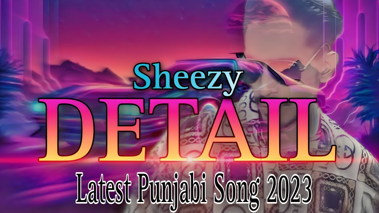 Detail | Sheezy | Latest Punjabi Video Song | 2023 Song | Sheezy ...